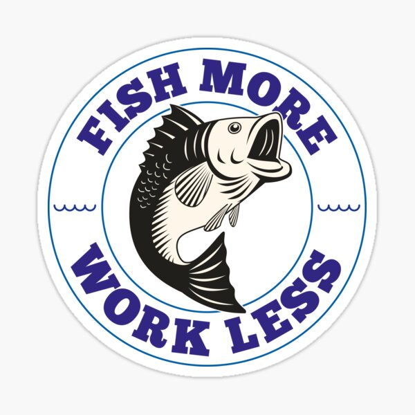 "Fish more work less" Sticker by Fishinc4ever | Redbubble
