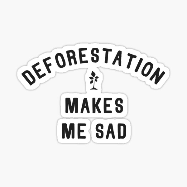 "Deforestation Makes Me Sad Funny Earth Day Design" Sticker by ...