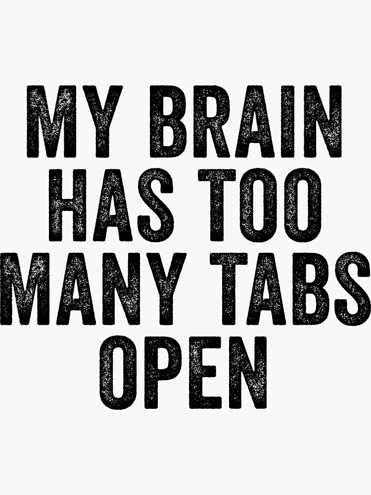 "My Brain Has Too Many Tabs Open" Sticker by kamrankhan | Redbubble