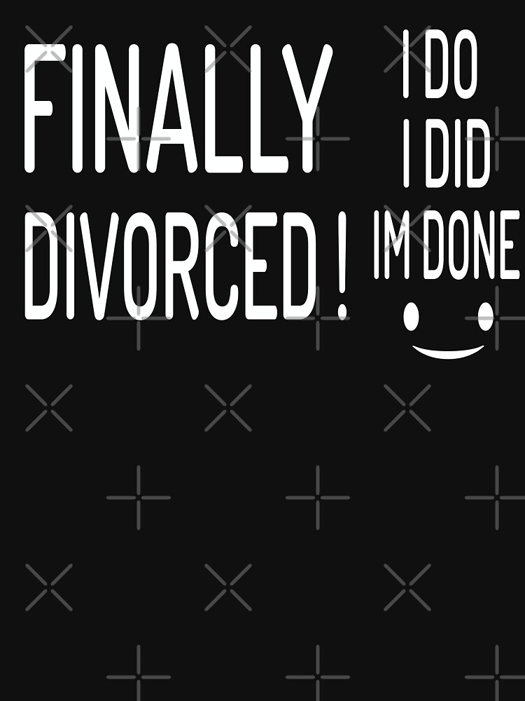 "Finally Divorced ! I Do I Did IM Done" T-shirt for Sale by T-Shirto ...