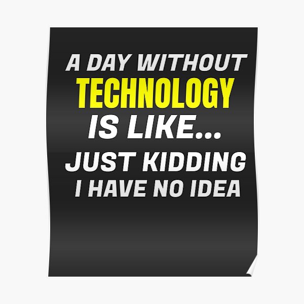 "A Day Without Technology Is Like..." Poster for Sale by HiddenStar02 ...
