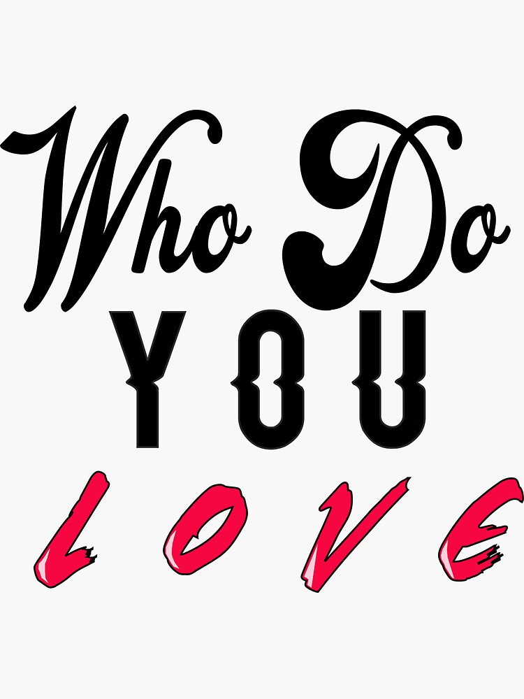 "Who Do You Love" Sticker for Sale by NaurinDin | Redbubble