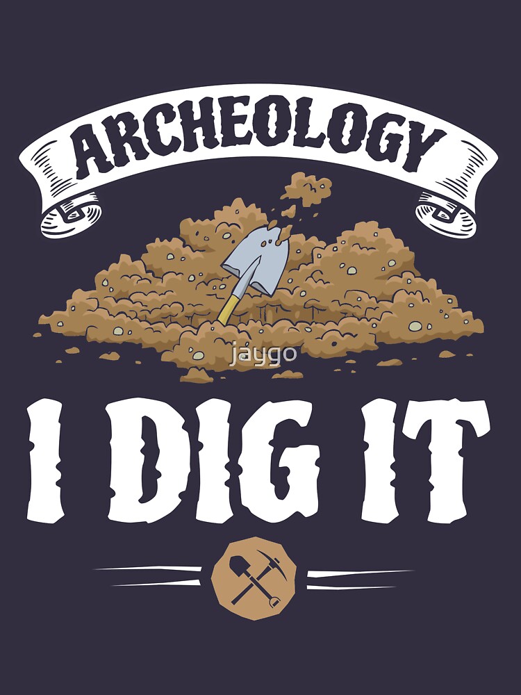 "Archeology I Dig It Excavation Pun" T-shirt for Sale by jaygo ...