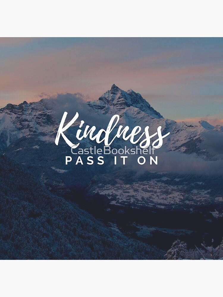 "Kindness, pass it on." Photographic Print by CastleBookshelf | Redbubble