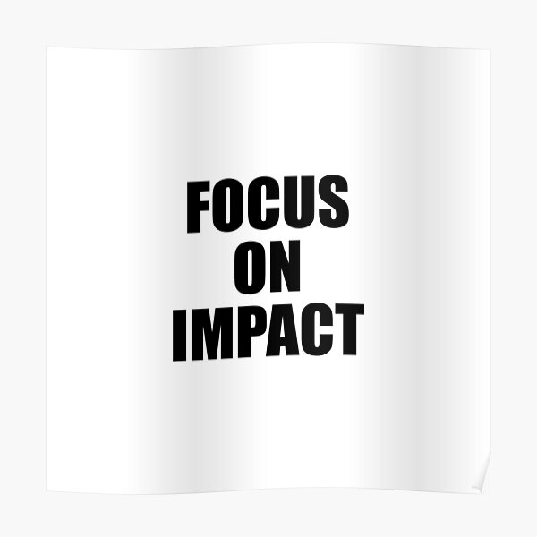 "Focus on Impact" Poster for Sale by jumpercat | Redbubble