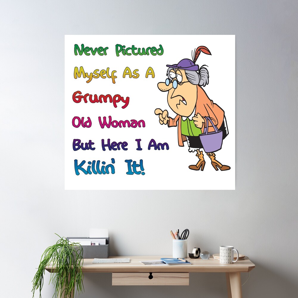 Grumpy Girl Quotes Grumpy Old Woman Quote" Poster For Sale By Smstees