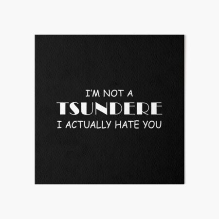 "I'm Not a Tsundere, I Actually Hate You" Art Board Print for Sale by ...