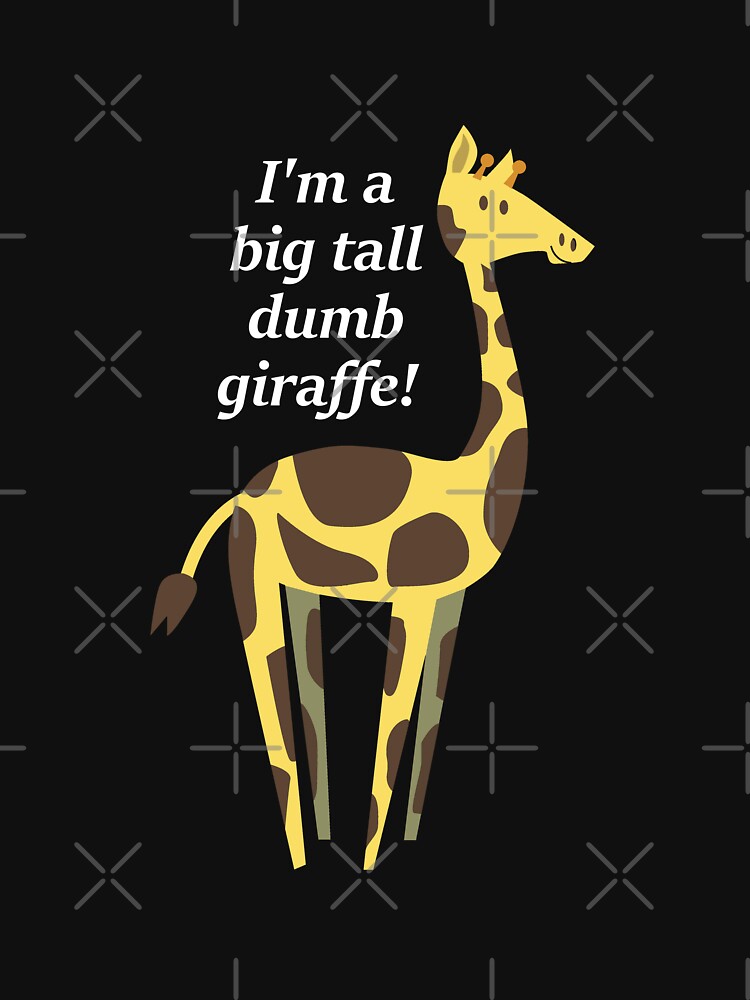 "I'm A Big Tall Dumb Giraffe - White Text" T-shirt for Sale by Gold ...