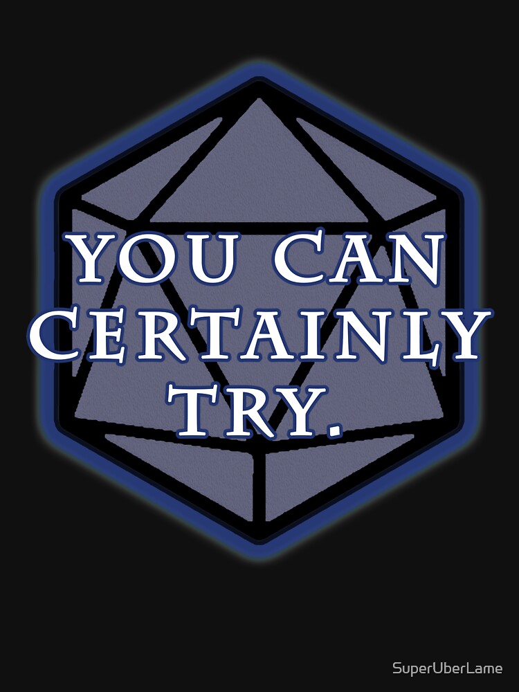 "You Can Certainly Try" T-shirt for Sale by SuperUberLame | Redbubble ...