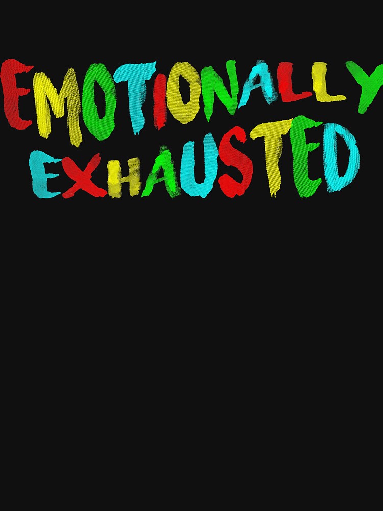"Emotionally Exhausted" T-shirt for Sale by lunoche | Redbubble ...