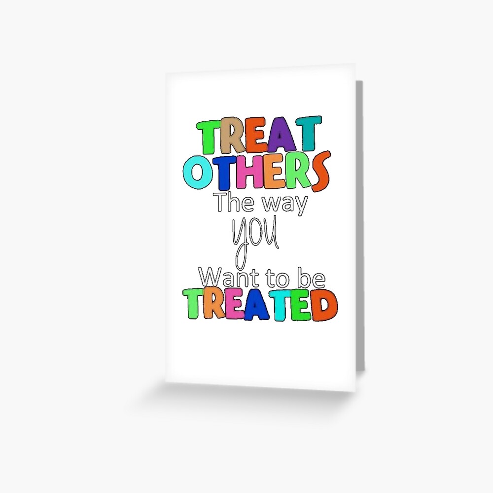 "Treat Others the Way You Want to Be Treated T-Shirt" Greeting Card for ...