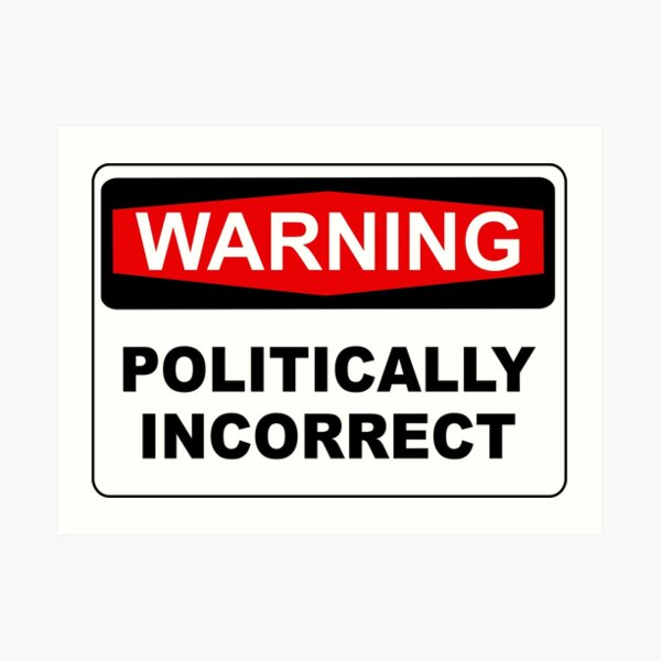 Politically Incorrect Art Prints | Redbubble