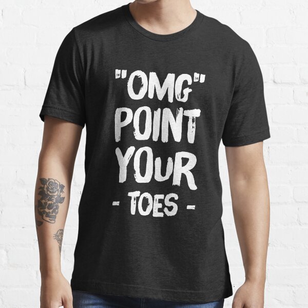 "Omg point your toes" T-shirt for Sale by alexmichel | Redbubble | omg ...