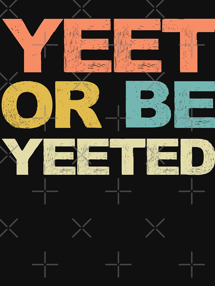 "Yeet Or Be Yeeted Shirt Yeet T-Shirt Dank Meme Gift" T-shirt for Sale ...