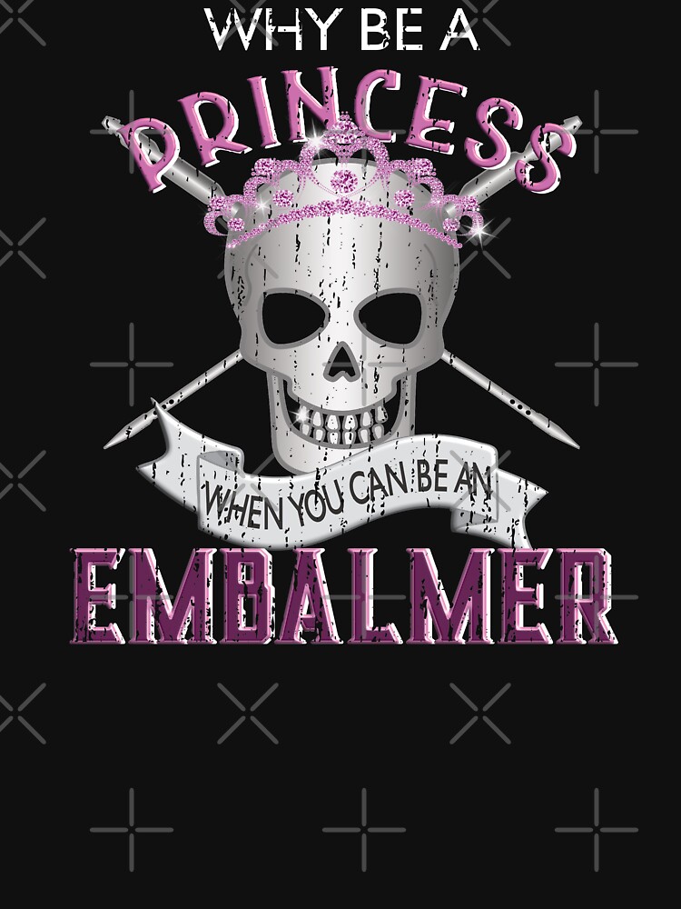 "Why Be A Princess When You Can be An Embalmer" T-shirt for Sale by ...