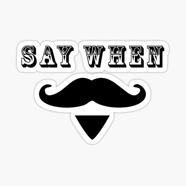 "SAY WHEN! GIFT IDEA" Sticker for Sale by JamesandLuis | Redbubble