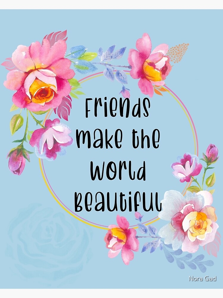 "Friends make the world Beautiful " Art Print by NoraMohammed | Redbubble