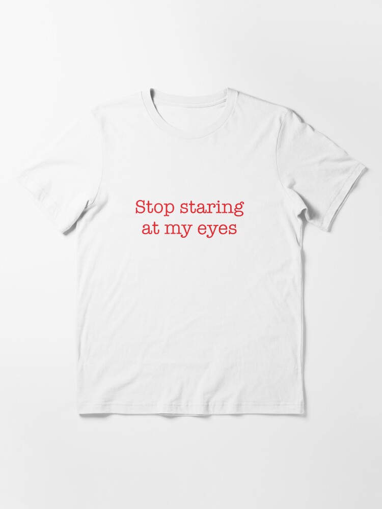 "Stop Staring At My Eyes -r" T-shirt for Sale by BrobocopPrime ...