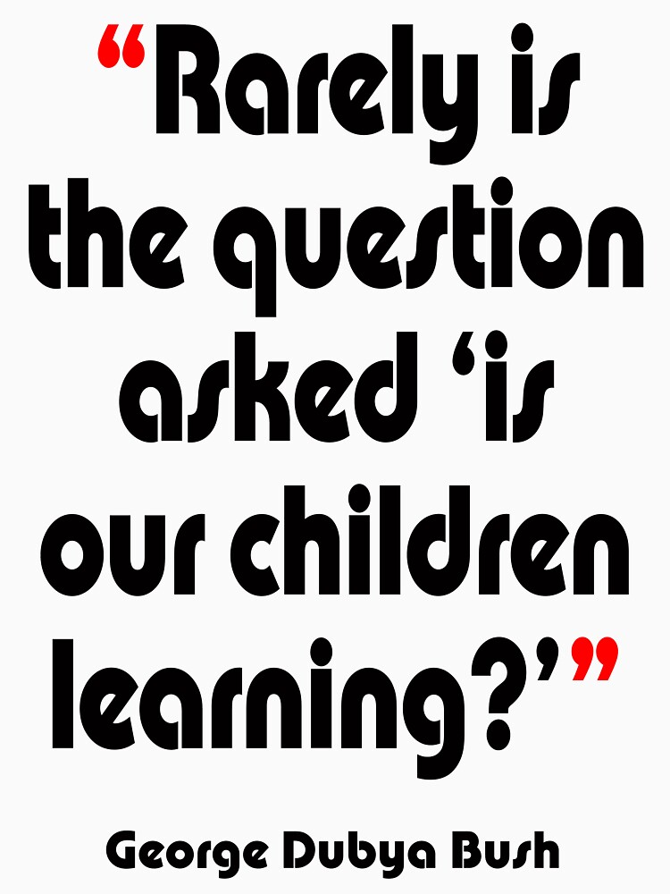 Is our children learning?' - from the surreal George Dubya Bush series ...
