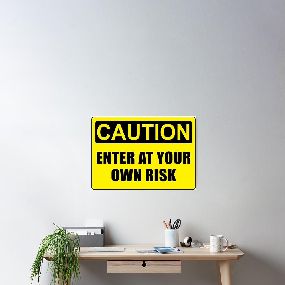 "CAUTION ENTER AT YOUR OWN RISK" Poster by limitlezz | Redbubble