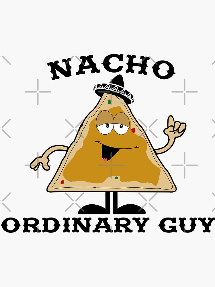 "Nacho Chip Nacho Ordinary Guy" Sticker for Sale by CharJens | Redbubble