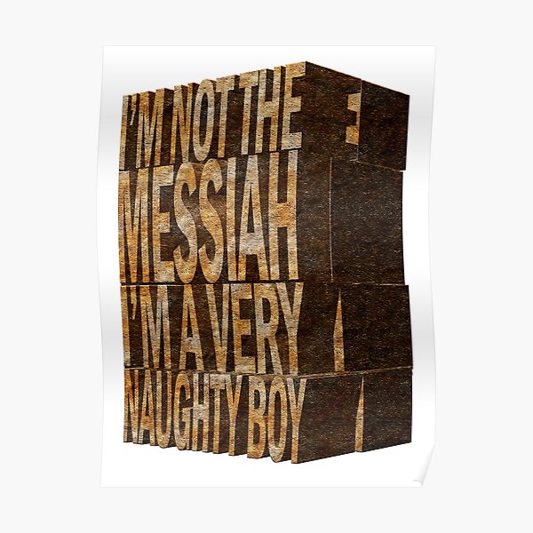 "I'm Not The Messiah I'm a Very Naughty Boy..." Poster by GarfunkelArt ...