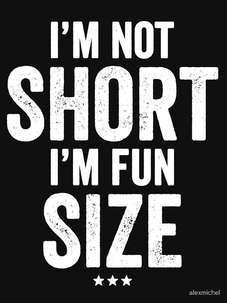 "I'm not short I'm fun size " T-shirt for Sale by alexmichel ...
