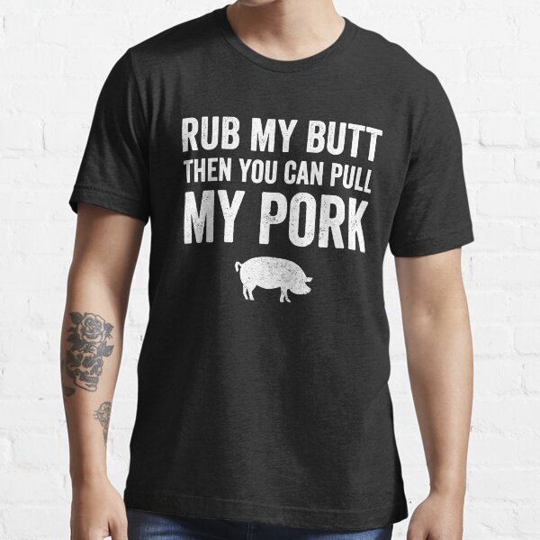Rub My Butt Then You Can Pull My Pork T Shirt For Sale By Alexmichel