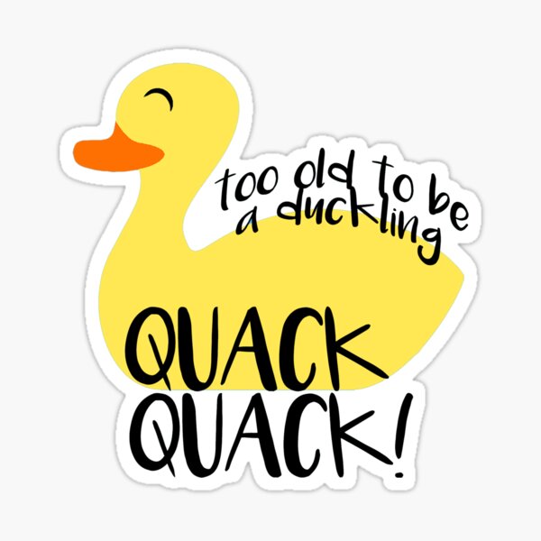 "too old to be a duckling, QUACK QUACK" Sticker for Sale by ...