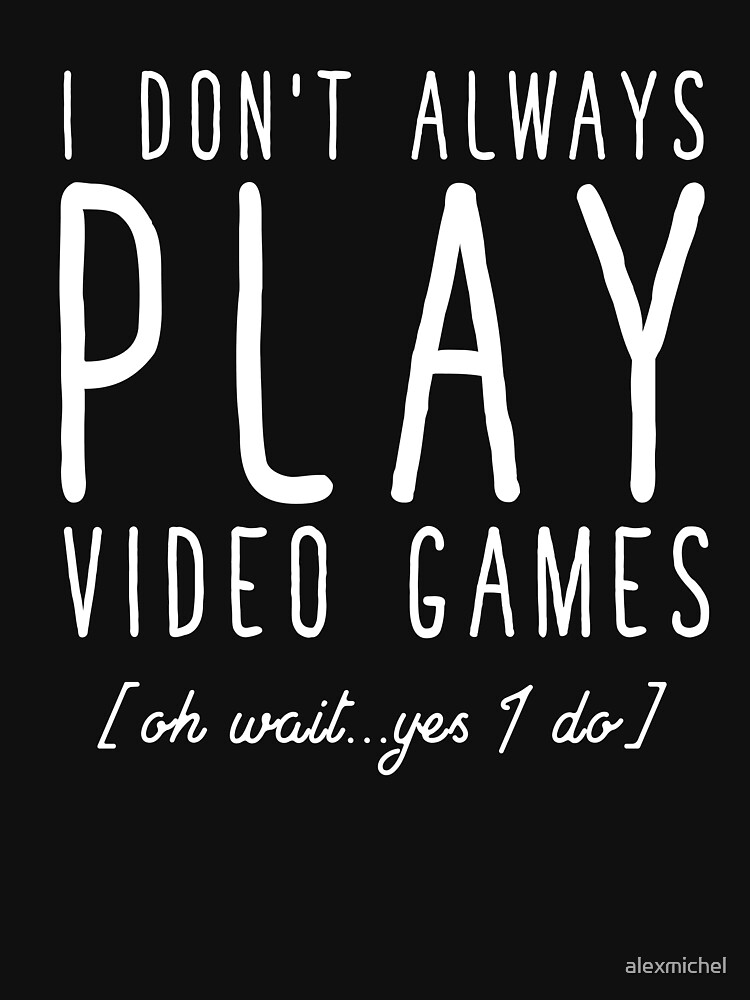 "I don't always play video games - Funny Gamer" T-shirt for Sale by ...
