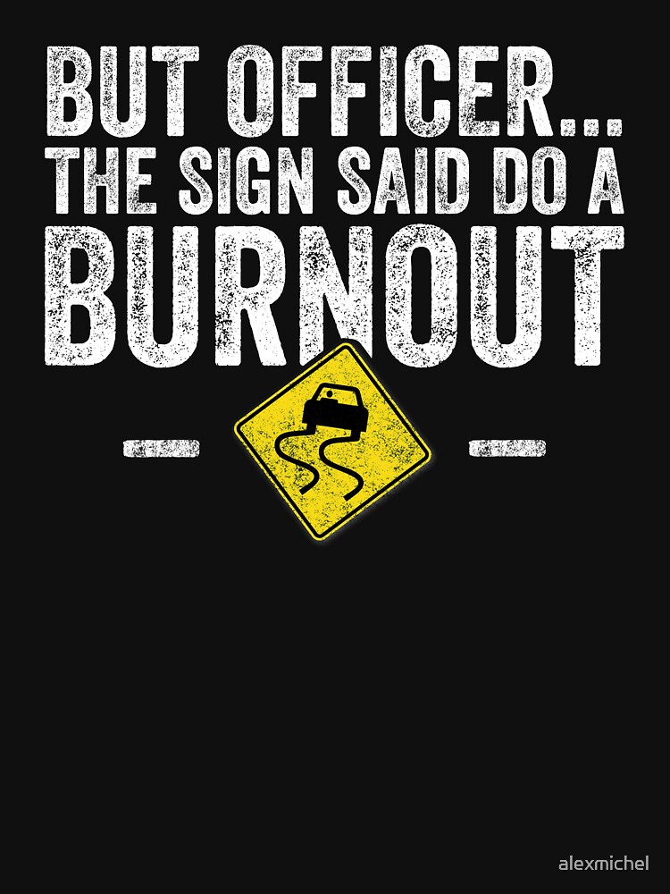 "But officer the sign said do a burnout - Car Lover" T-shirt for Sale ...