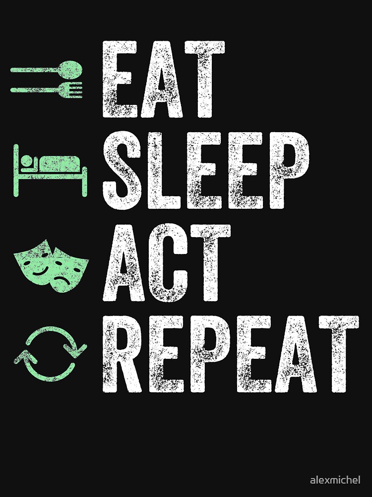 "Eat Sleep Act Repeat - Funny Acting" T-shirt by alexmichel | Redbubble