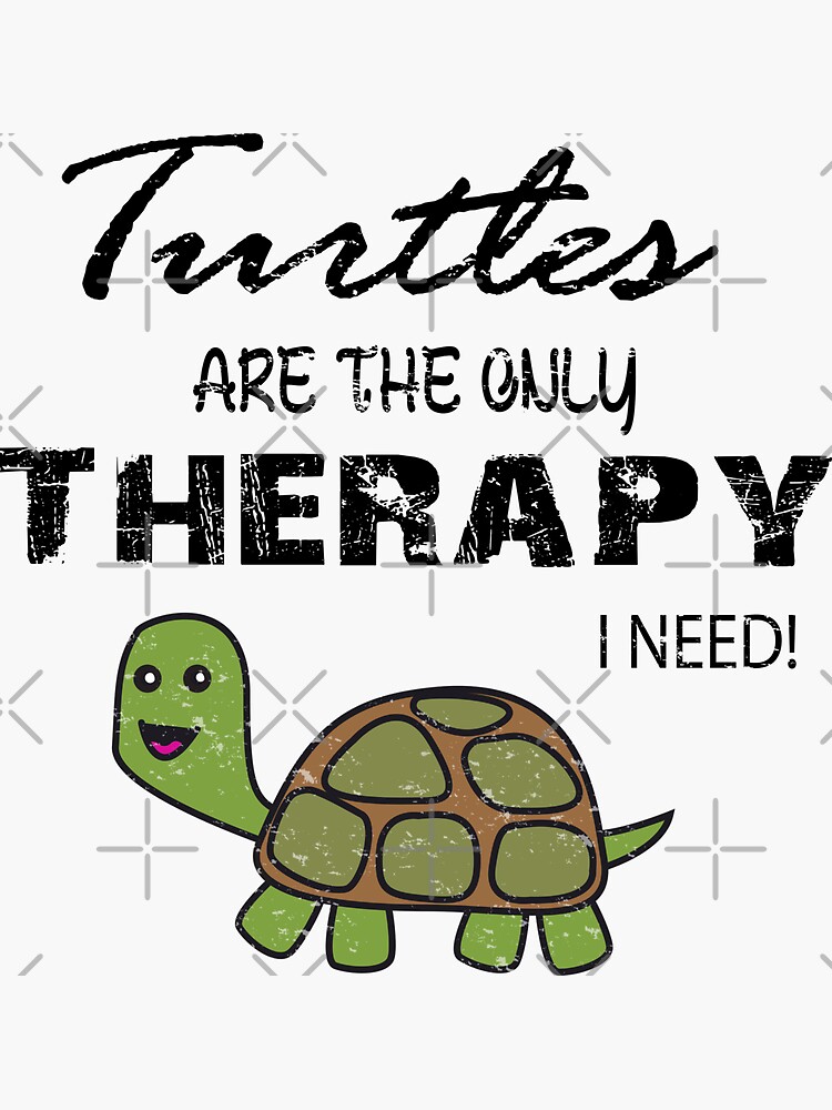 "Turtle, turtles are the only therapy I need!" Sticker by IDesign23 ...