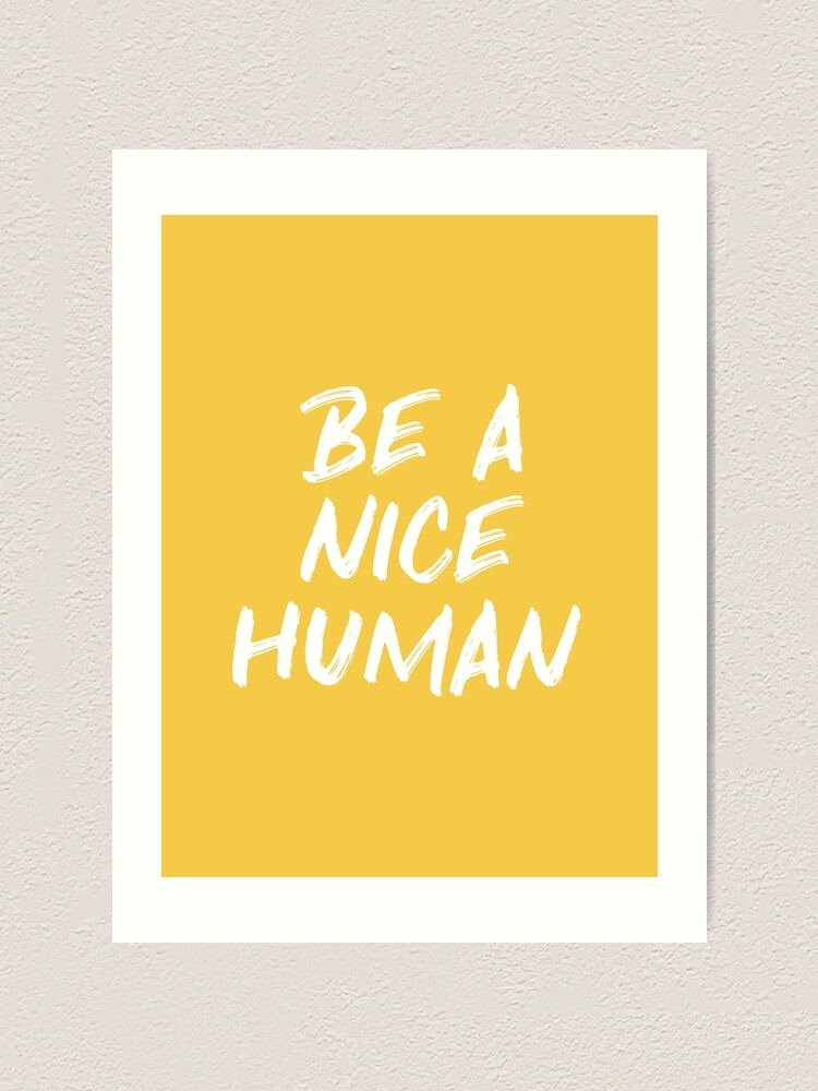 "Be a Nice Human - Yellow Kindness Quote" Art Print for Sale by ...