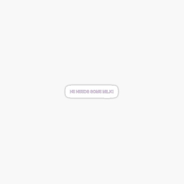 He Needs Some Milk Sticker For Sale By Paperboatuk Redbubble