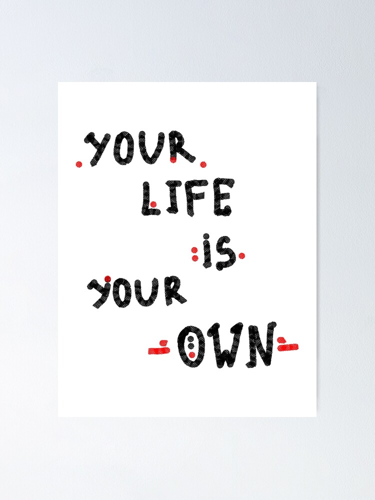 "Your life is your own" Poster for Sale by BarbarianBarBar | Redbubble