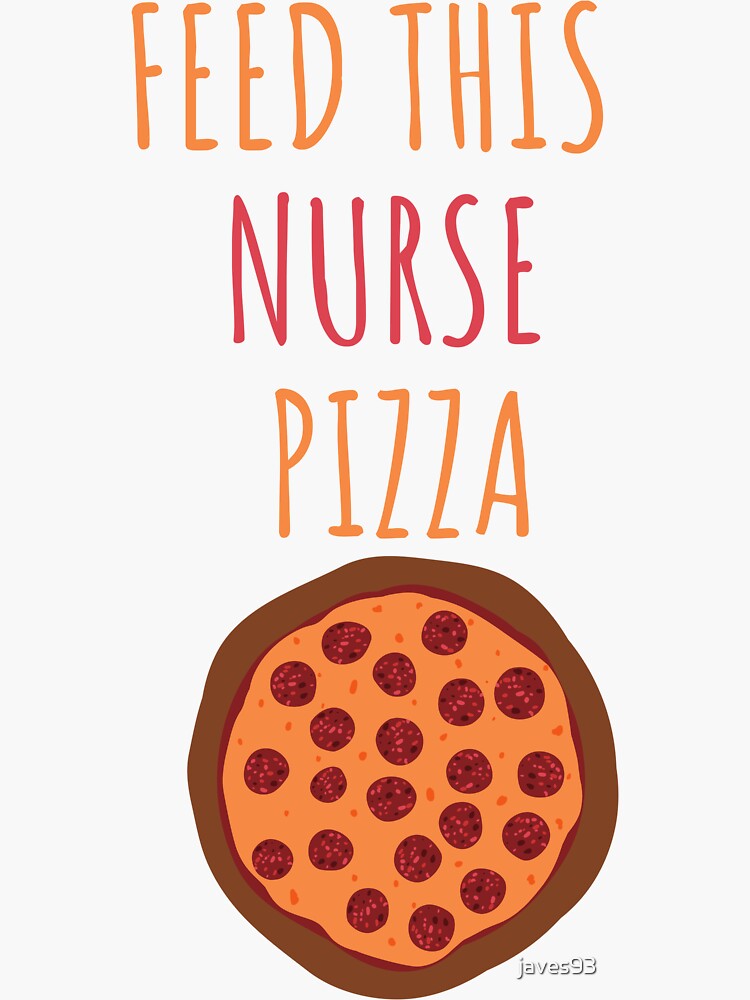 "Feed this nurse pizza" Sticker for Sale by javes93 | Redbubble