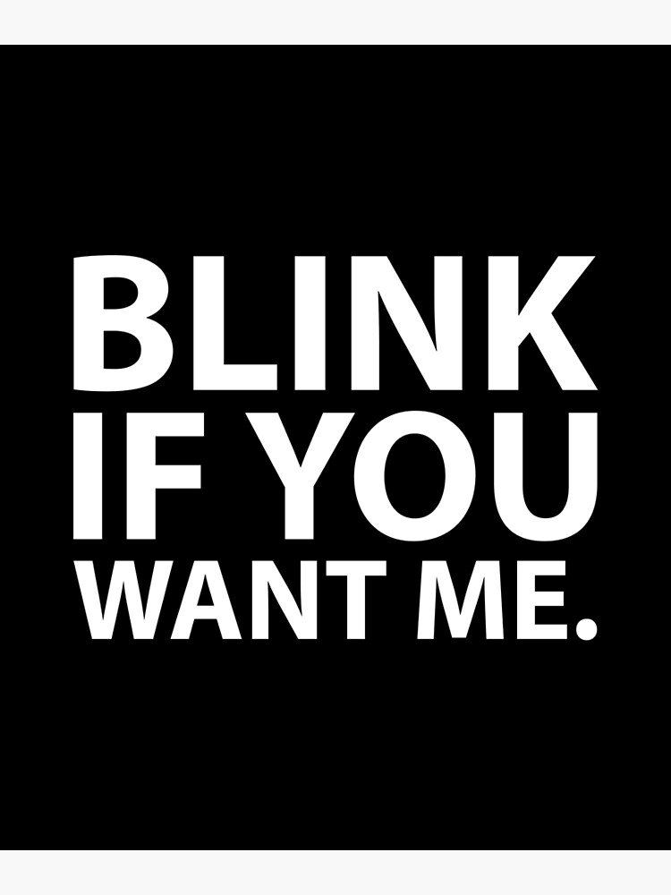 "Blink if you want me" Poster for Sale by Evelyusstuff | Redbubble