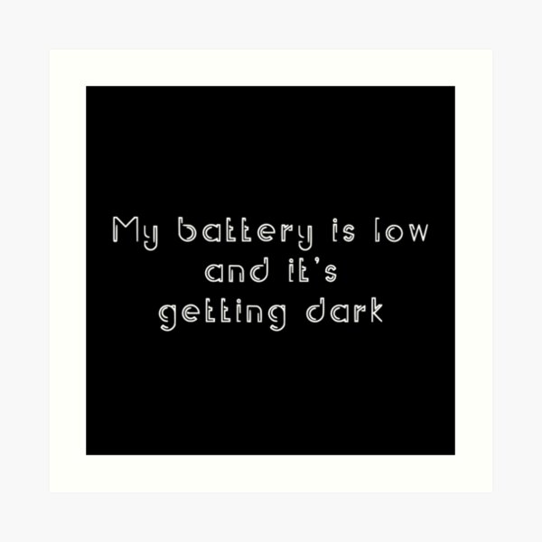 My Battery Is Low And Its Getting Dark Art Prints | Redbubble