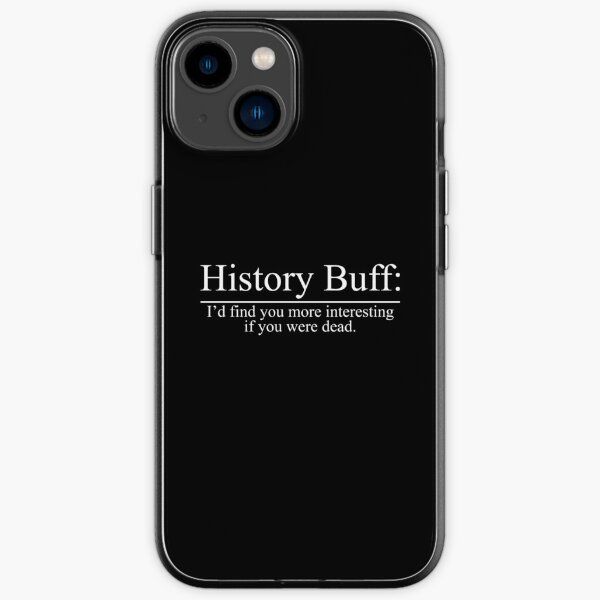 "History Buff. I'd find you more interesting if you were dead" iPhone ...