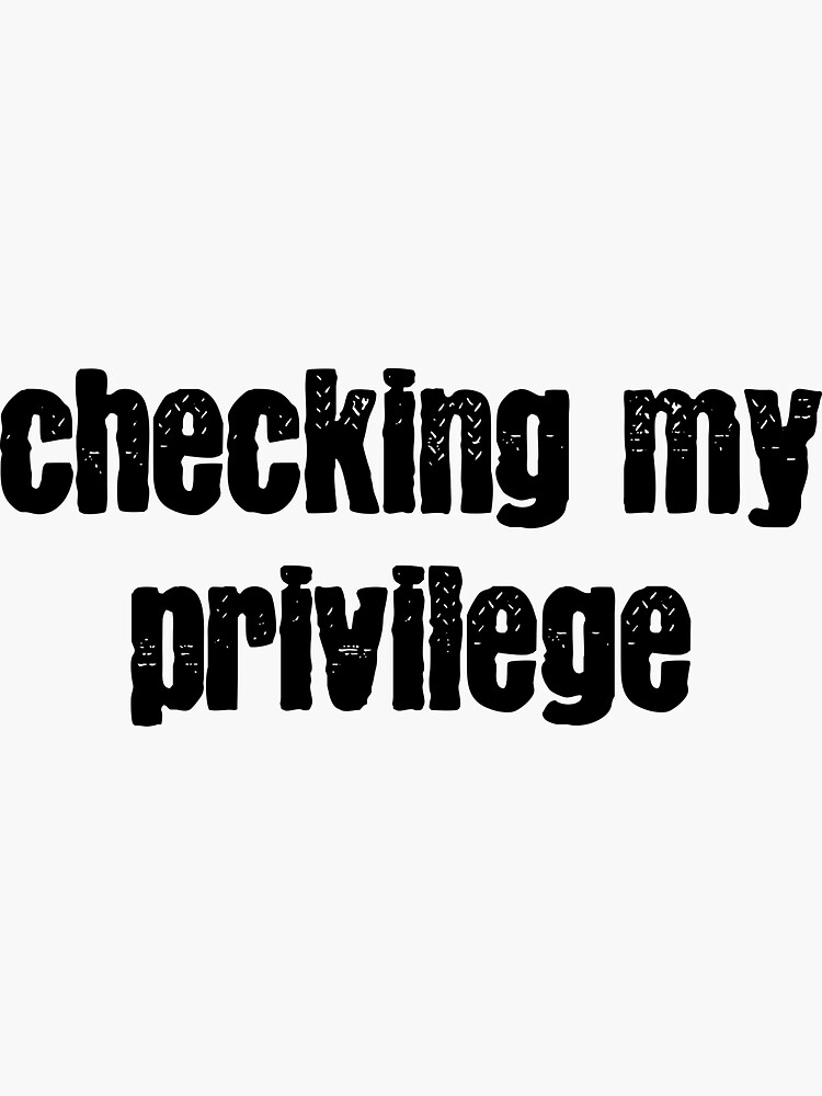 "checking my privilege" Sticker by reasonslogan | Redbubble