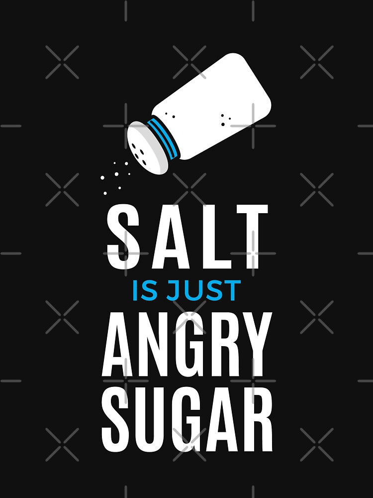 "Salt Is Just Angry Sugar" T-shirt for Sale by zoljo | Redbubble | salt ...