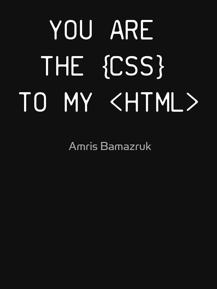 "You Are My Css To My Html" T-shirt for Sale by amrisbamazruk ...