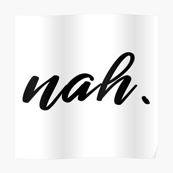"nah." Poster for Sale by GloriousWax | Redbubble