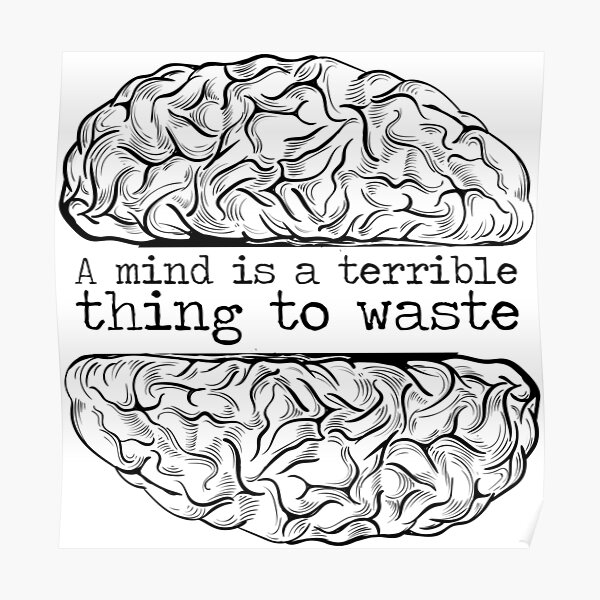 A Mind Is A Terrible Thing To Waste Posters | Redbubble