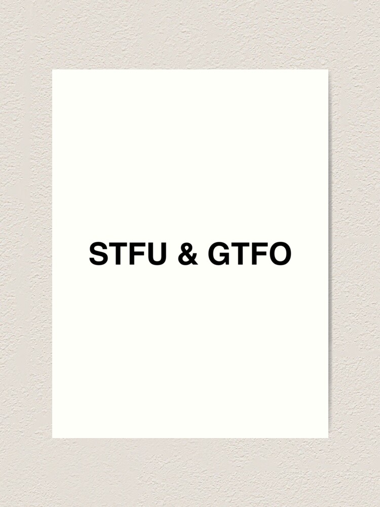 "STFU & GTFO" Art Print by Evelyusstuff | Redbubble
