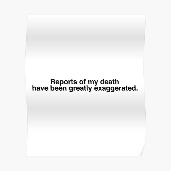 "Reports of my death have been greatly exaggerated" Poster for Sale by ...