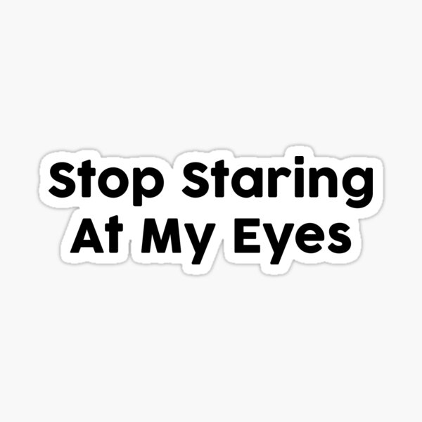"Stop Staring At My Eyes" Sticker for Sale by justbread | Redbubble