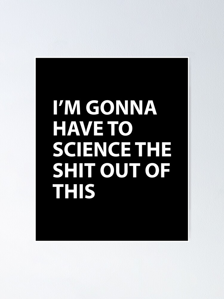 "I am gonna have to science the shit out of this" Poster for Sale by ...