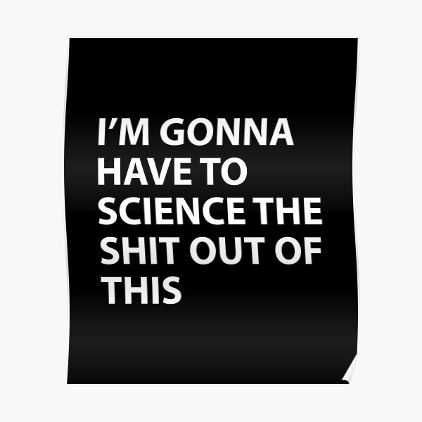 "I am gonna have to science the shit out of this" Poster for Sale by ...